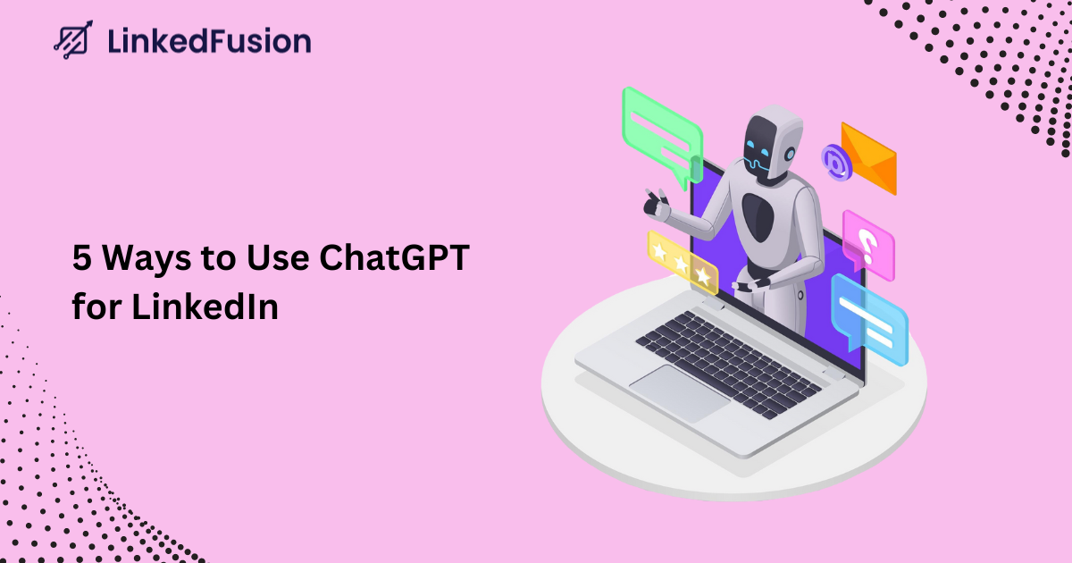 5 Ways You Can Use ChatGPT for LinkedIn: Boost Your LinkedIn Profile