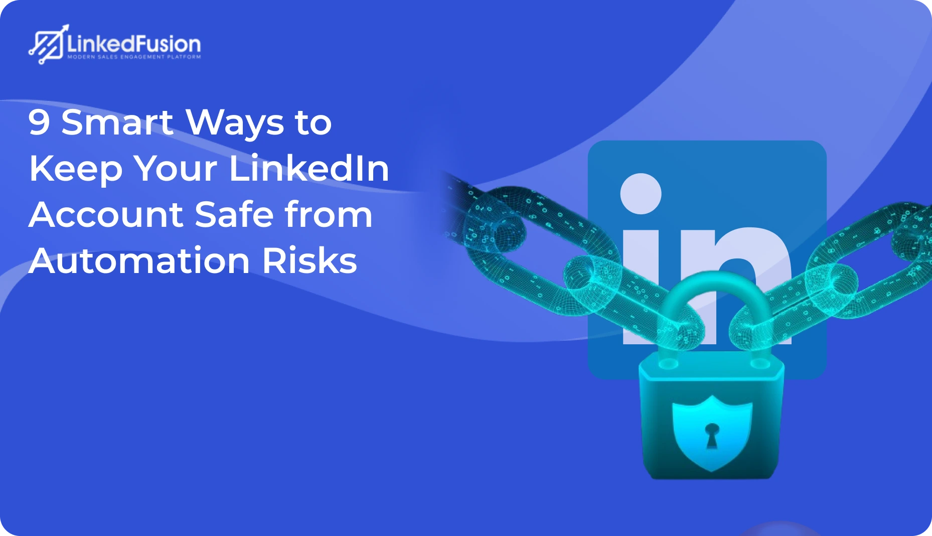 9 Smart Ways to Keep Your LinkedIn Account Safe from Automation Risks