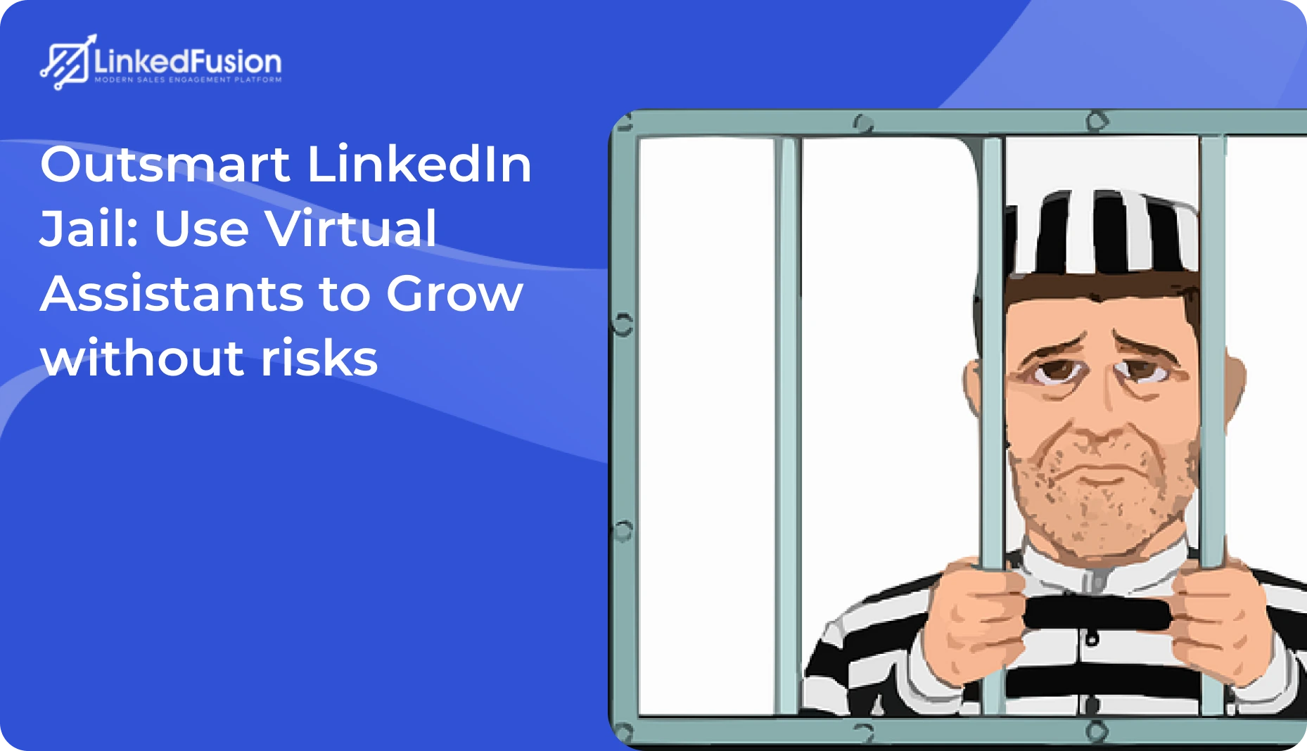 Outsmart LinkedIn Jail: Use Virtual Assistants to Grow Without Risks